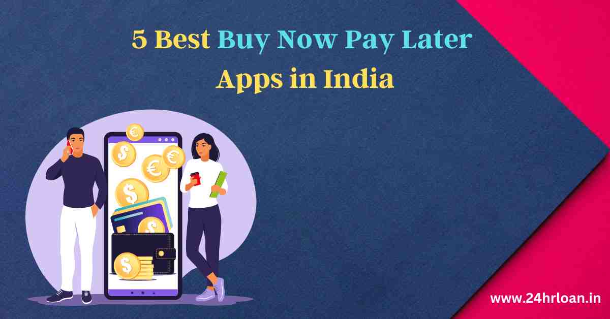 5 Best Buy Now Pay Later Apps in India (2023)- 24hrloan.in