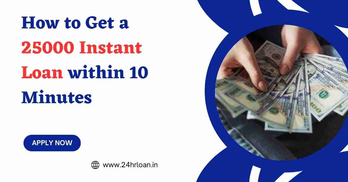 How to Get a 25000 Instant Loan within 10 Minutes - 24hrLoan
