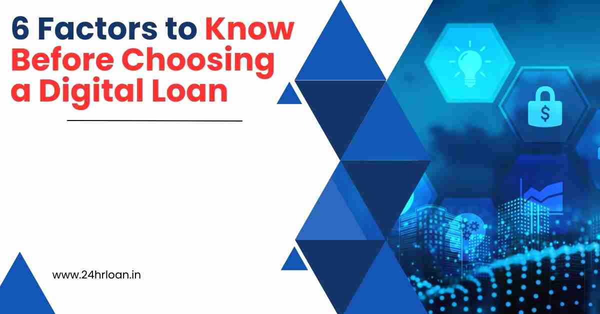 6 Factors to Know Before Choosing a Digital Loan - 24hrLoan